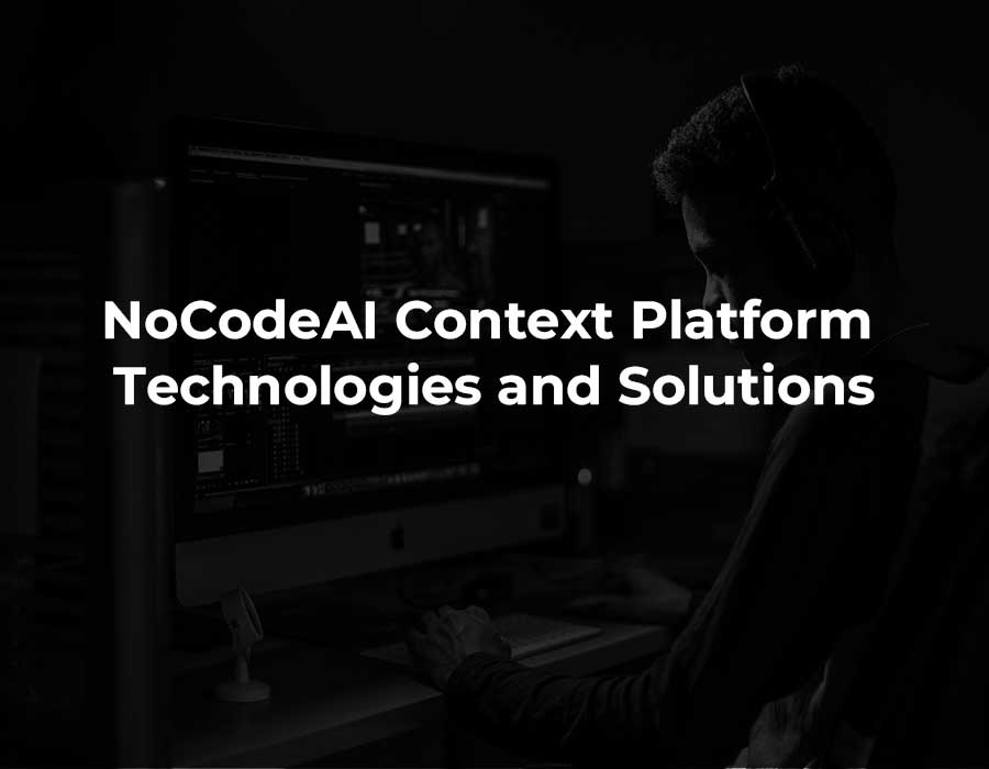 NoCodeAI Context Platform Technologies and Solutions - NoCodeAI.Cloud